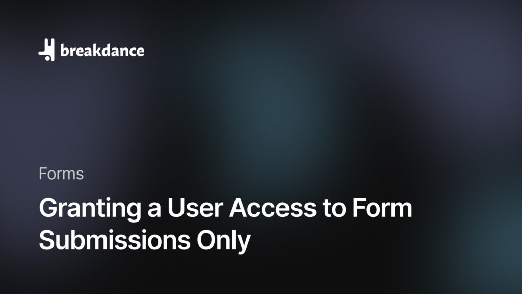 Granting a User Access to Form Submissions Only Tutorials | Breakdance Granting a User Access to Form Submissions Only Tutorials | Breakdance